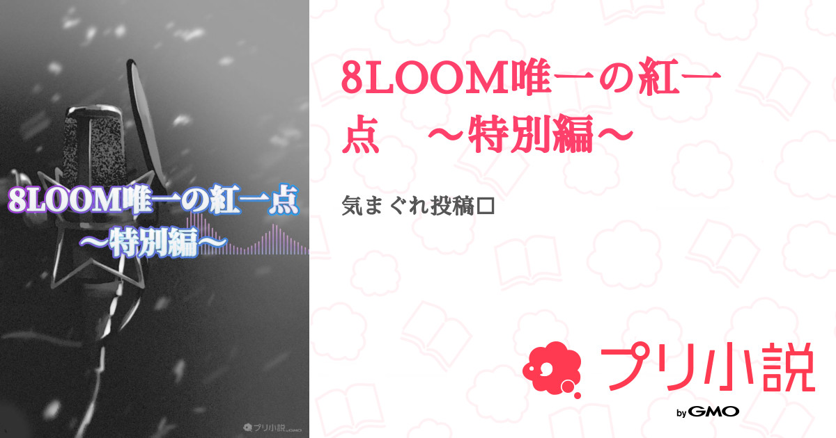 8LOOM唯一の紅一点 〜特別編〜 - 全14話 【完結】（N E N Eさんの夢小説） | 無料スマホ夢小説ならプリ小説 byGMO